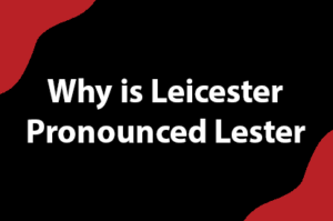 Leicester Pronunciation. Why is Leicester spelled Leicester?
